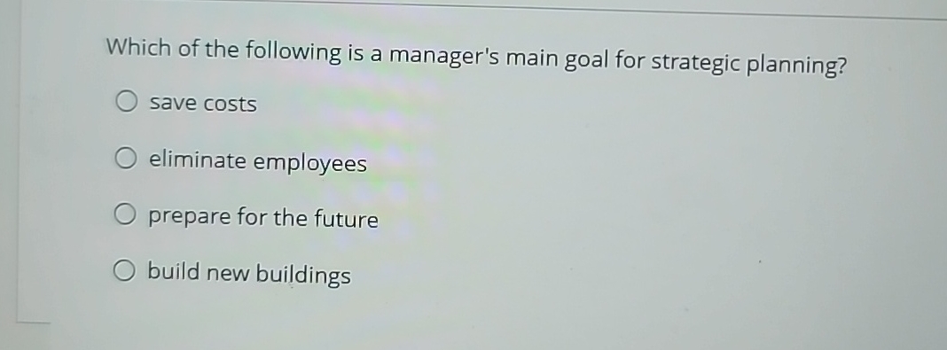 Solved Which of the following is a manager's main goal for | Chegg.com