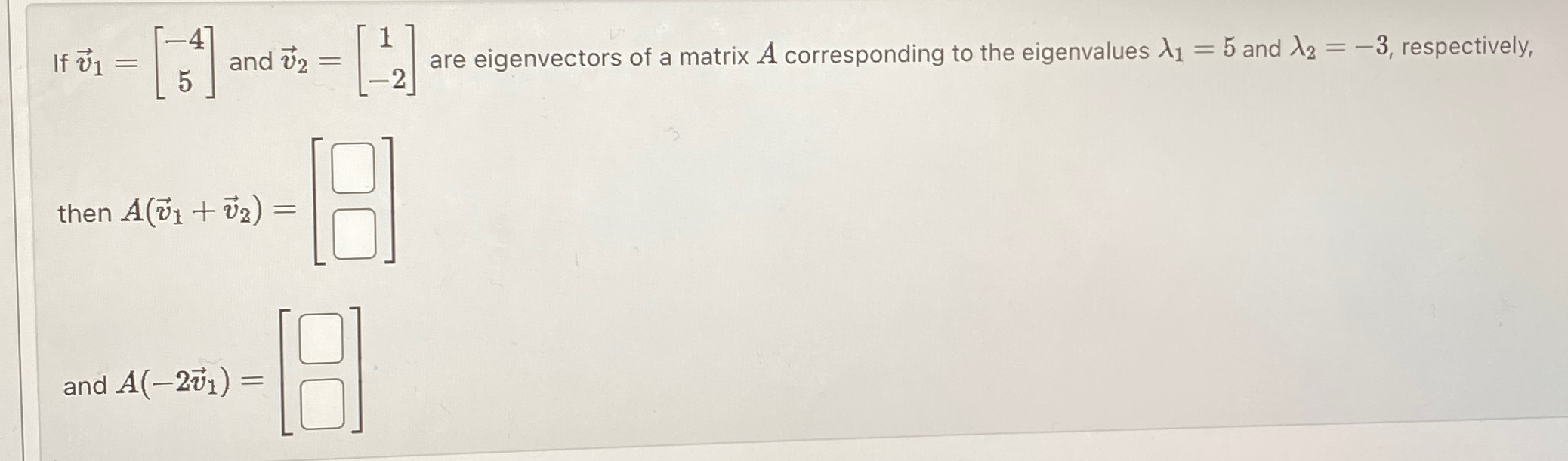 Solved If vec(v)1=[-45] ﻿and vec(v)2=[1-2] ﻿are eigenvectors | Chegg.com