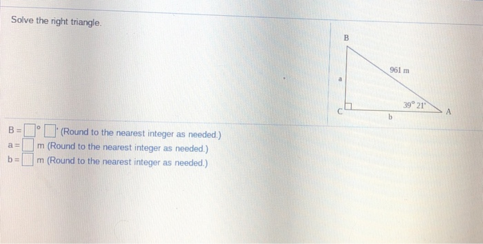 Solved Solve the right triangle. B 961 m 39°21 А b B= O a= | Chegg.com