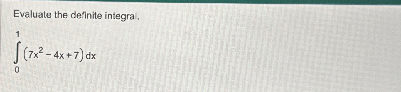 Solved Evaluate the definite integral.∫01(7x2-4x+7)dx | Chegg.com