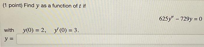 Solved ( 1 point) Find y as a function of t if 625y′′−729y=0 | Chegg.com
