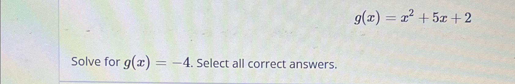 Solved g(x)=x2+5x+2Solve for g(x)=-4. ﻿Select all correct | Chegg.com