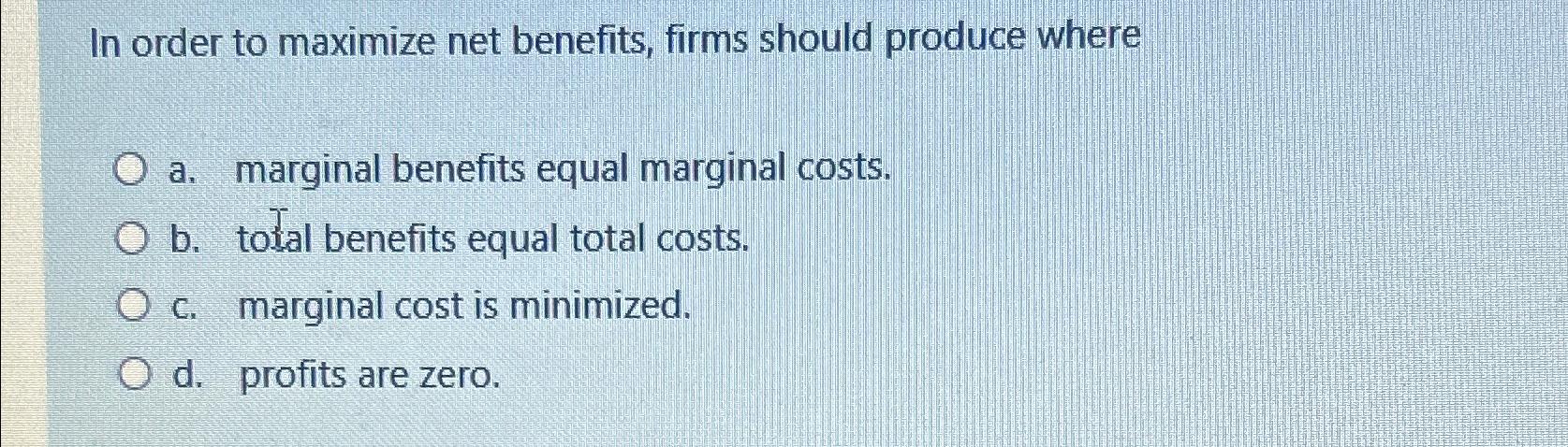 Solved In order to maximize net benefits, firms should | Chegg.com