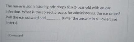 Solved The nurse is administering otic drops to a 2-year-old | Chegg.com
