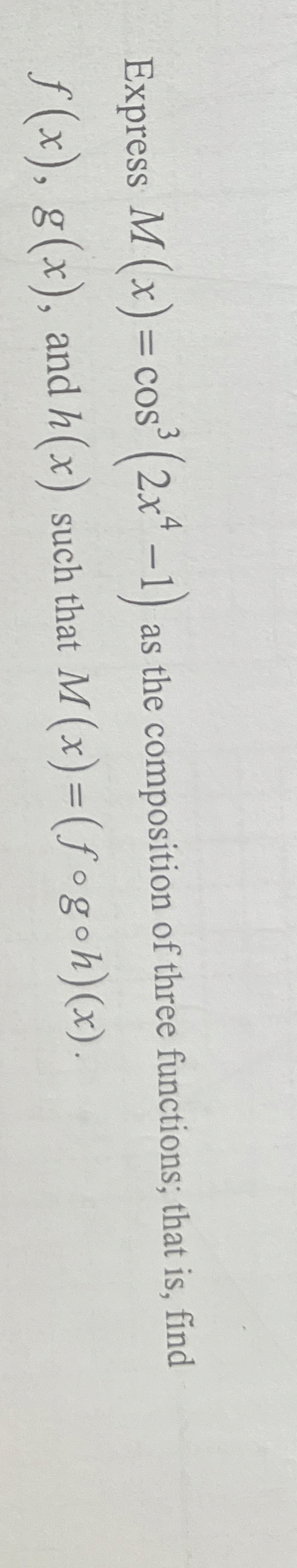 Solved Express M(x)=cos3(2x4-1) ﻿as the composition of three | Chegg.com