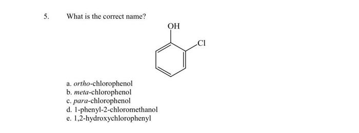 Solved 5. What is the correct name? a. ortho-chlorophenol b. | Chegg.com