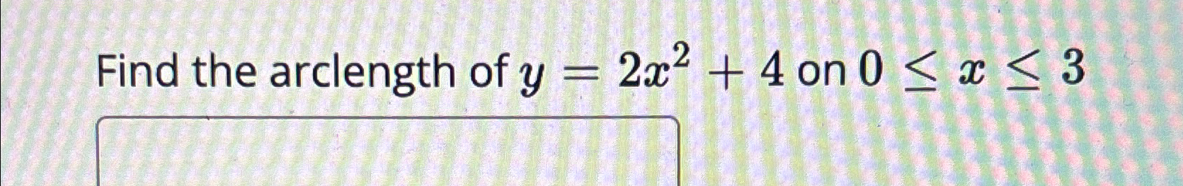 Solved Find the arclength of y=2x2+4 ﻿on 0≤x≤3 | Chegg.com