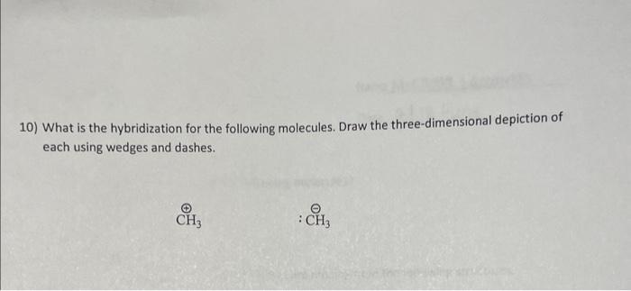 10) What is the hybridization for the following molecules. Draw the three-dimensional depiction ...