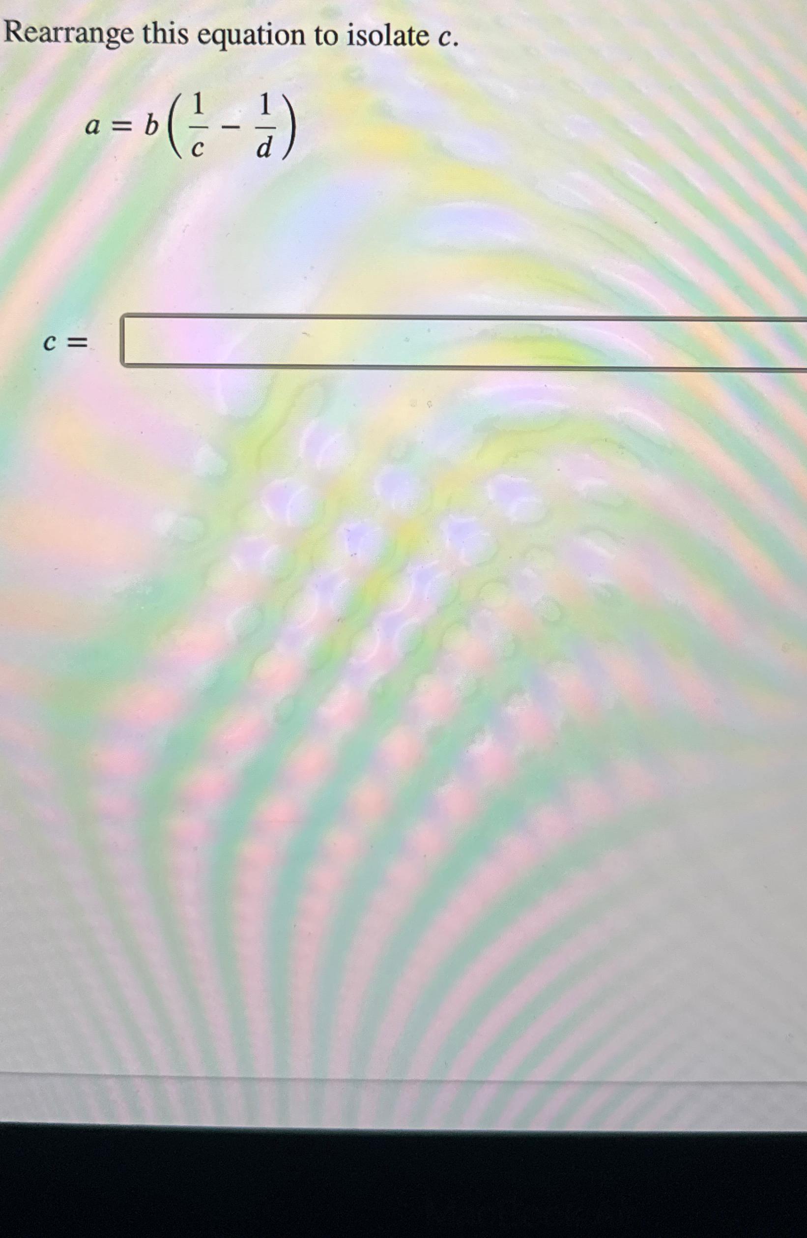 Solved Rearrange this equation to isolate c.a=b(1c-1d)c= | Chegg.com