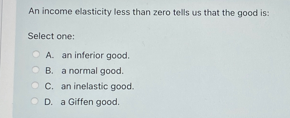 Solved An income elasticity less than zero tells us that the | Chegg.com