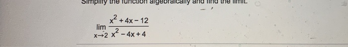 Solved algebraically x² + 4x - 12 lim x=2 x2 - 4x+4 | Chegg.com