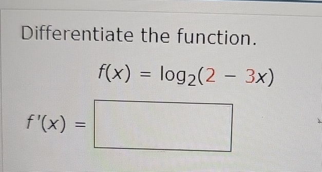 Solved Differentiate the function.f(x)=log2(2-3x)f'(x)= | Chegg.com