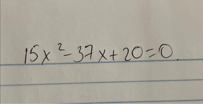 Solved 15x2−37x+20=0 | Chegg.com