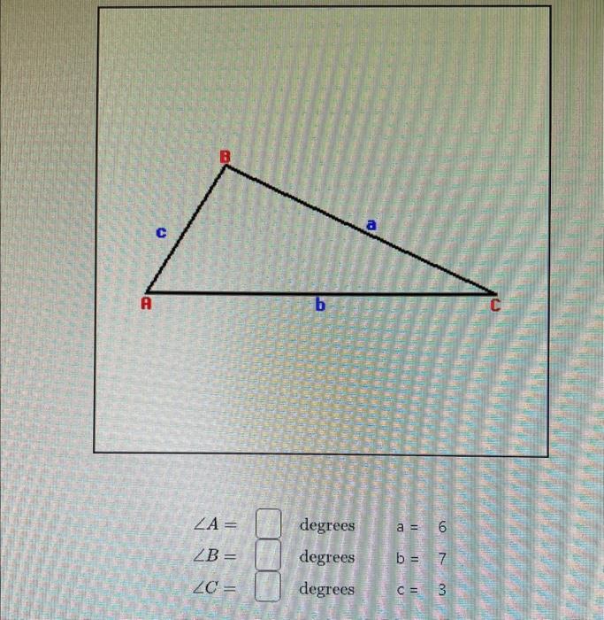 Solved ∠A=∠B=∠C= degrees degrees degrees a=6b=7c=3 | Chegg.com
