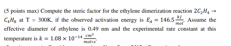 Solved ( 5 points max) Compute the steric factor for the | Chegg.com
