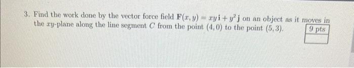 Solved 3. Find the work done by the vector force field | Chegg.com