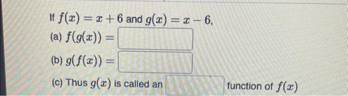 Solved If f(x)=x+6 and g(x)=x−6, (a) f(g(x))= (b) g(f(x))= | Chegg.com