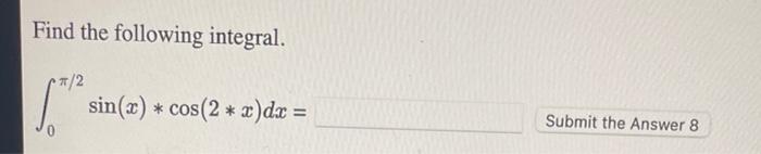 Solved Find the following integral. ∫0π/2sin(x)∗cos(2∗x)dx= | Chegg.com