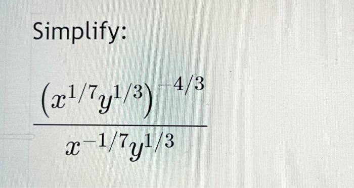 Solved Simplify: x−1/7y1/3(x1/7y1/3)−4/3 | Chegg.com