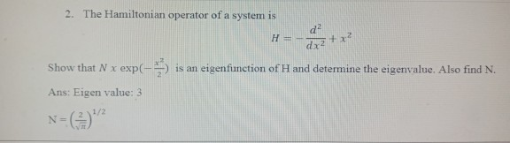 Solved 2. The Hamiltonian operator of a system is H =- dreta | Chegg.com
