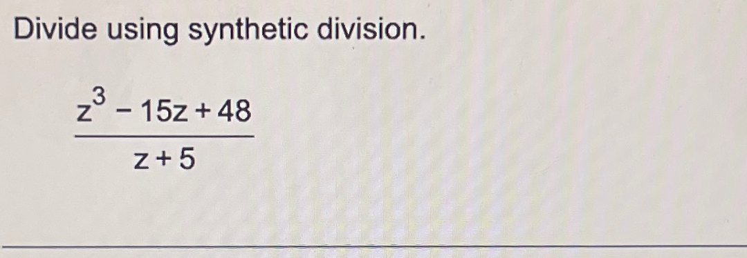 Solved Divide using synthetic division.z3-15z+48z+5 | Chegg.com