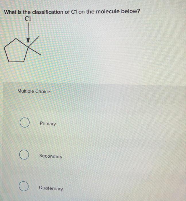 Solved What is the classification of C1 on the molecule | Chegg.com