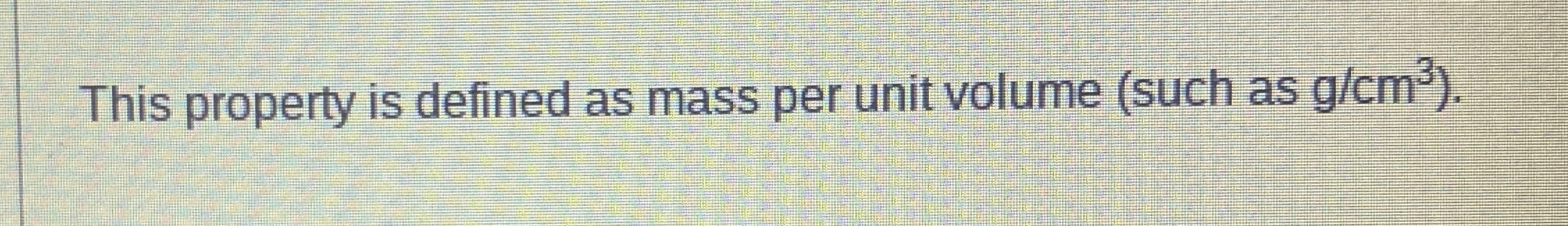 Solved This property is defined as mass per unit volume | Chegg.com