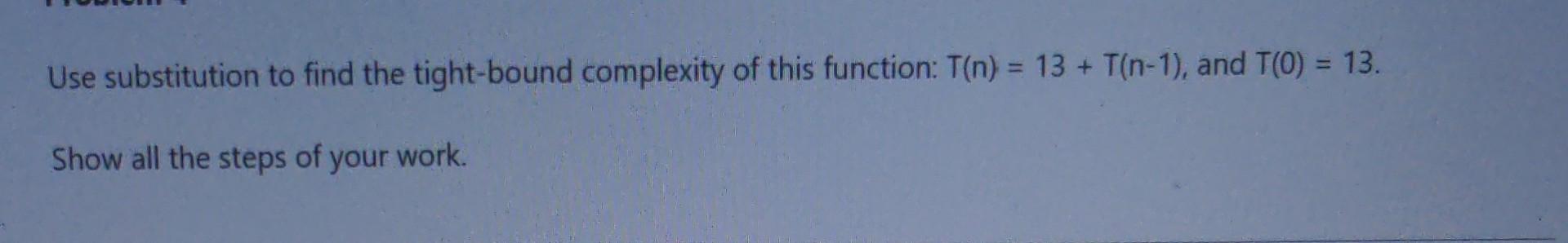 Solved Use substitution to find the tight-bound complexity | Chegg.com