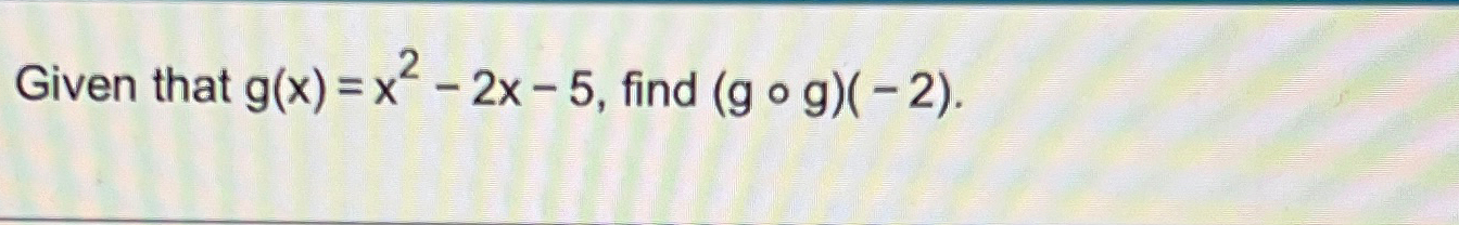 Solved Given that g(x)=x2-2x-5, ﻿find (g@g)(-2) | Chegg.com