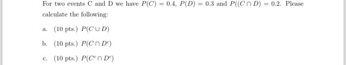 Solved For two events C and D we have P(C)=0.4,P(D)=0.3 and | Chegg.com