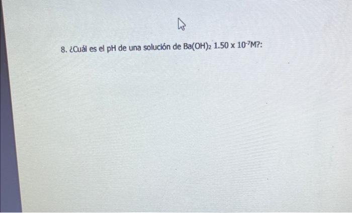 Solved 8 calculate the pH of the solution Ba(OH)2 1.50 x | Chegg.com