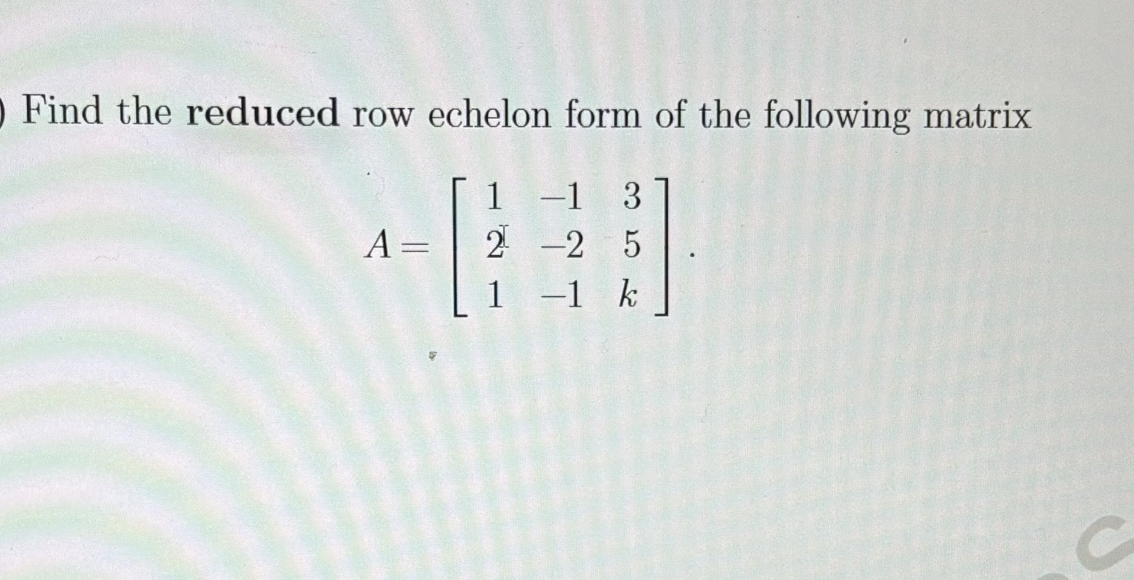 Solved Find the reduced row echelon form of the following | Chegg.com