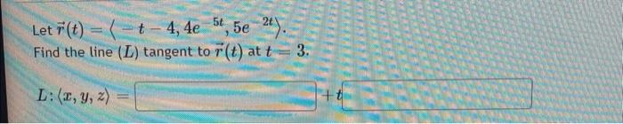 Solved Let r(t)= −t−4,4e−5t,5e−2t Find the line (L) tangent | Chegg.com