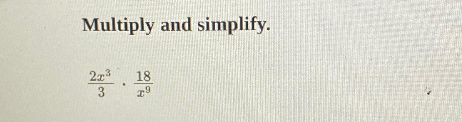 Solved Multiply and simplify.2x33*18x9 | Chegg.com