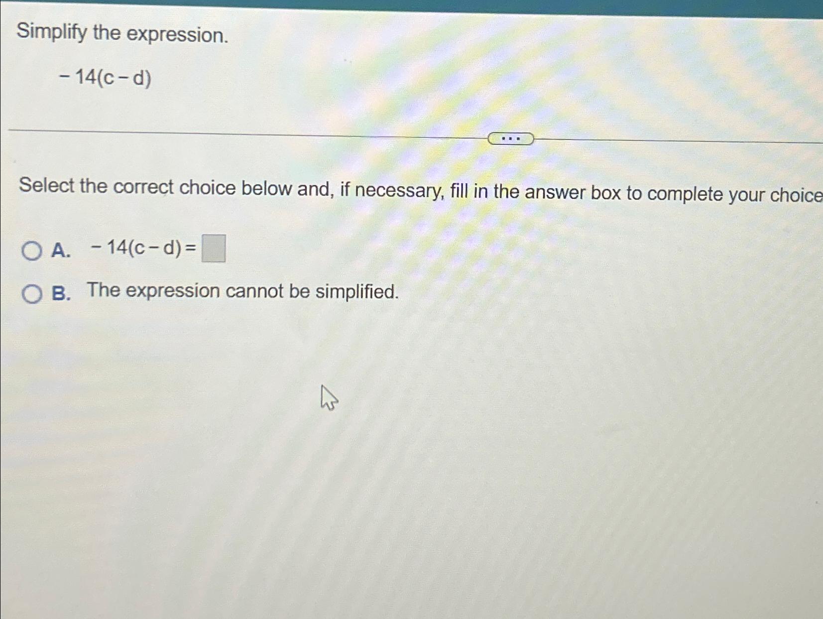 Solved Simplify the expression.-14(c-d)Select the correct | Chegg.com
