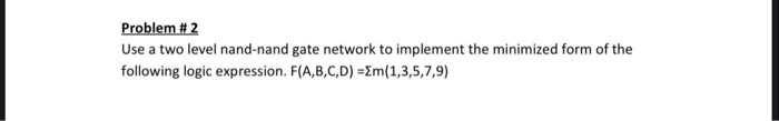 Solved Problem #2 Use a two level nand-nand gate network to | Chegg.com