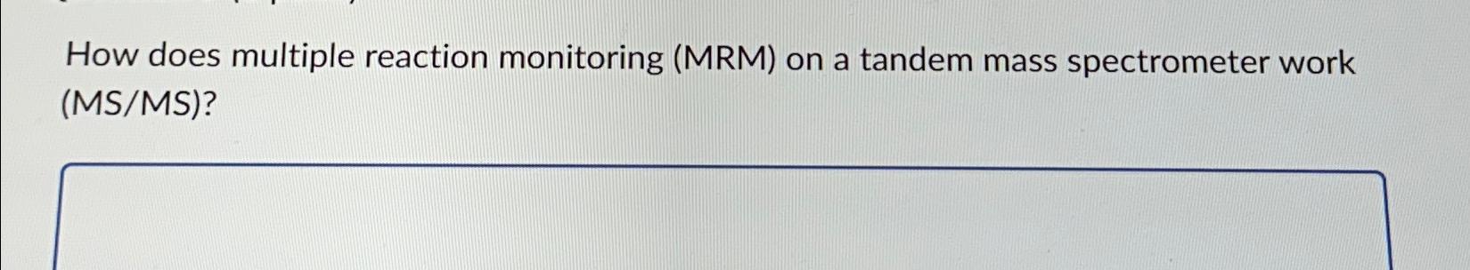Solved How does multiple reaction monitoring (MRM) ﻿on a | Chegg.com