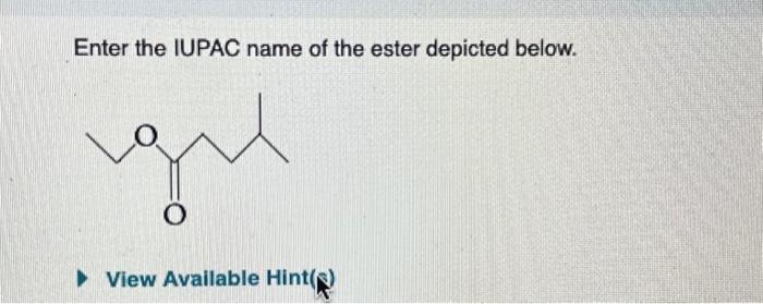 Solved Enter the IUPAC name of the ester depicted below. где | Chegg.com