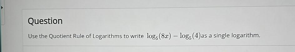 Solved QuestionUse the Quotient Rule of Logarithms to write | Chegg.com
