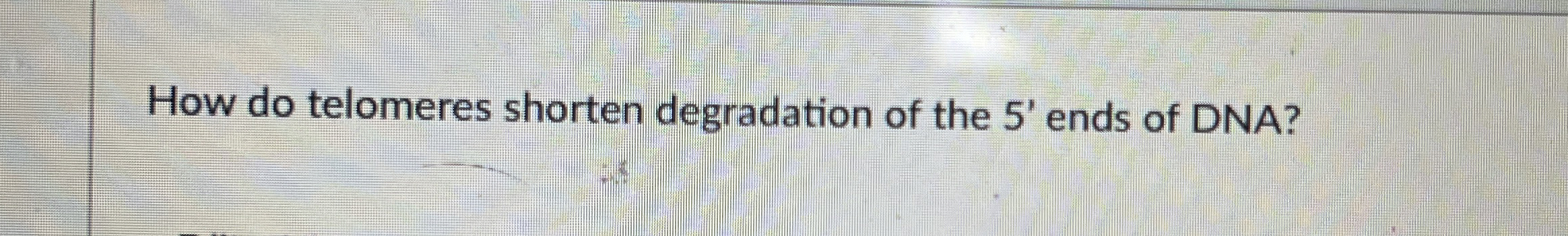 Solved How do telomeres shorten degradation of the 5 ' ﻿ends | Chegg.com