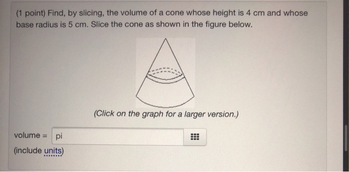Solved (1 point) Find, by slicing, the volume of a cone | Chegg.com
