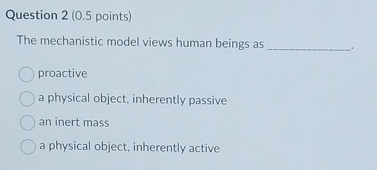 Solved The mechanistic model views human beings as proactive | Chegg.com