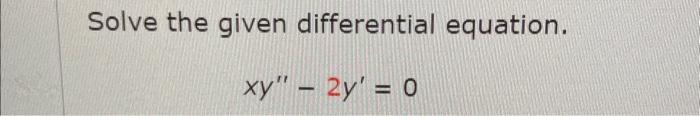 Solved Solve the given differential equation. xy′′−2y′=0 | Chegg.com