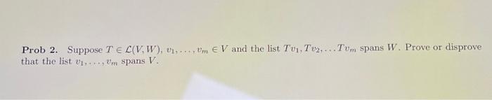 Solved Prob 2. Suppose T E L(V, W), v₁,..., Um EV and the | Chegg.com