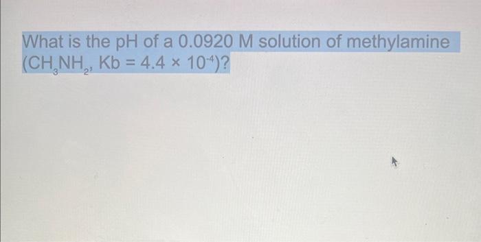 Solved What is the pH of a 0.0920M solution of methylamine | Chegg.com