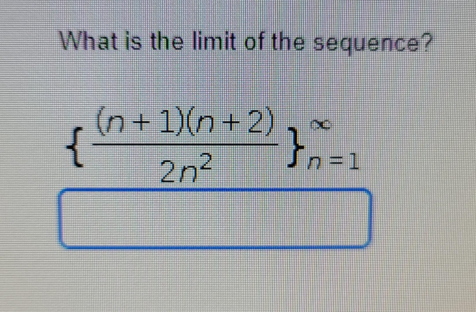 Solved What is the limit of the sequence? + (n + 1)(n+2) 2n2 | Chegg.com