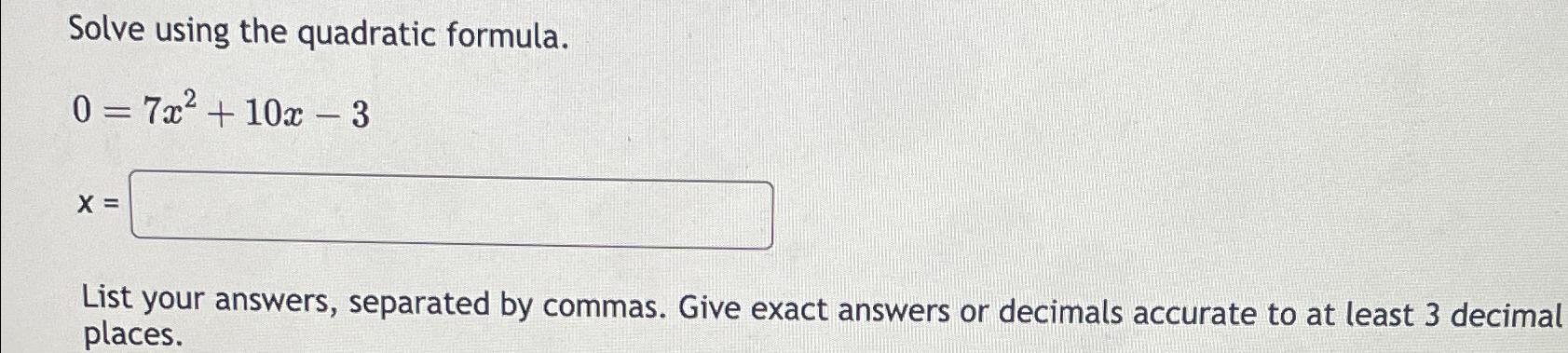 Solved Solve using the quadratic formula.0=7x2+10x-3x=List | Chegg.com