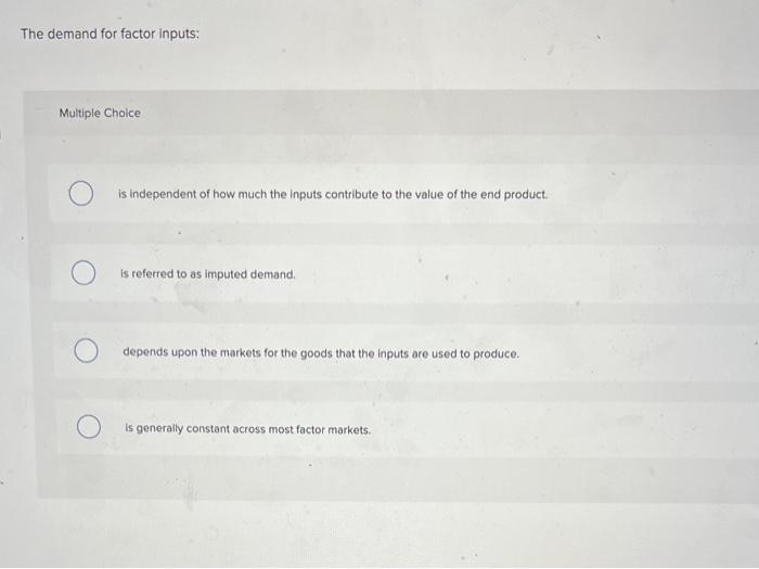 Solved The demand for factor inputs: Multiple Choice is | Chegg.com