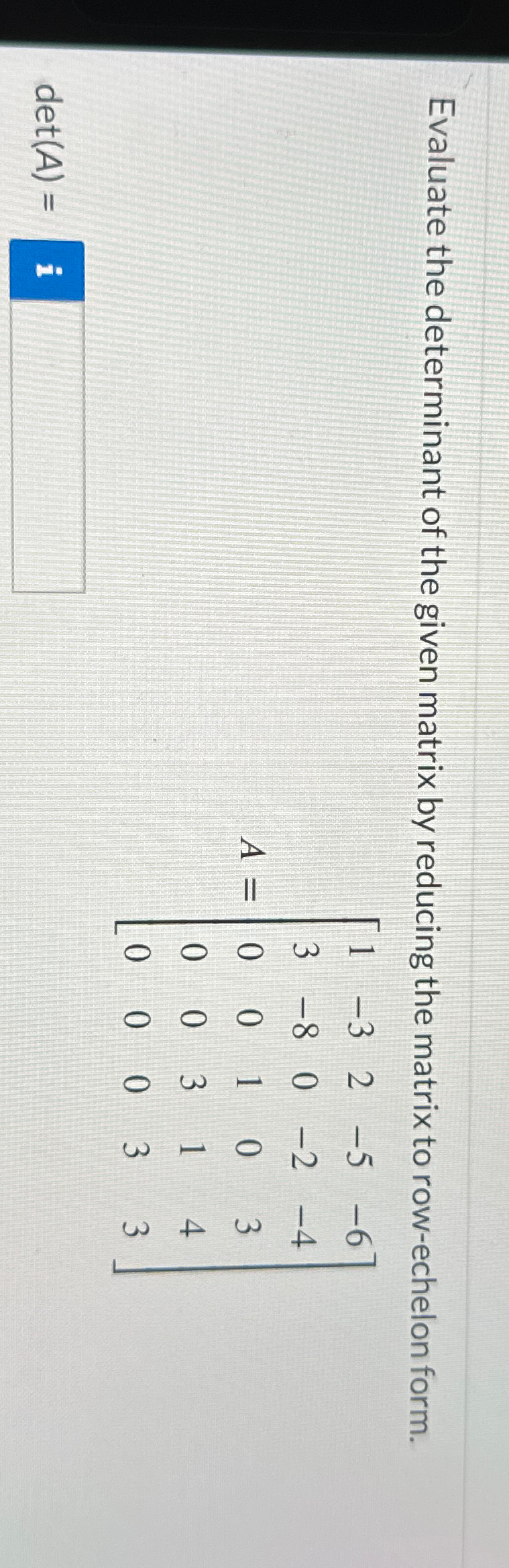 Solved Evaluate the determinant of the given matrix by | Chegg.com