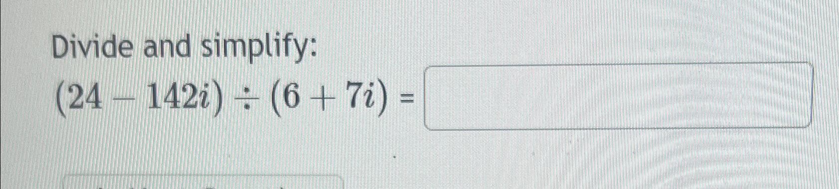 Solved Divide and simplify:(24-142i)÷(6+7i)= | Chegg.com